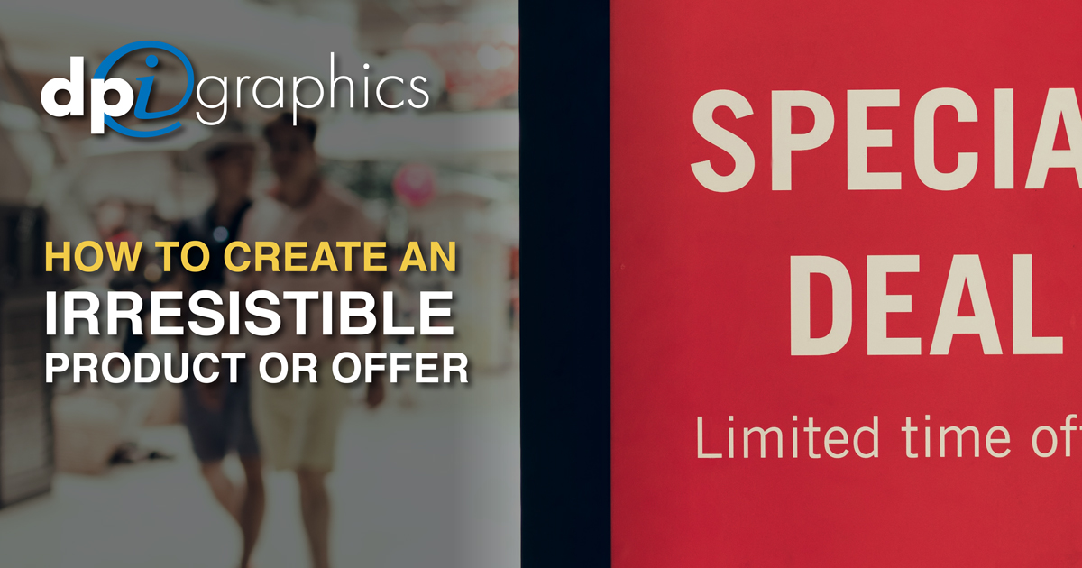 How To Create an Irresistible Product or Offer - DPi Graphics