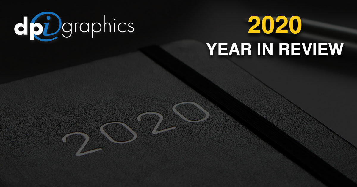 DPi Graphics - 2020 Year in Review - DPi Graphics