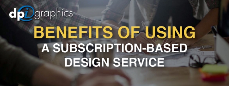 Benefits of Using a Subscription-Based Design Service | DPi Graphics
