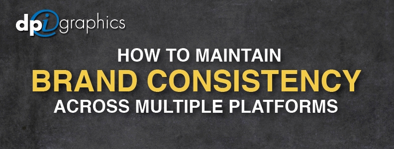 Maintaining Brand Consistency Across Multiple Platforms | DPi Graphics